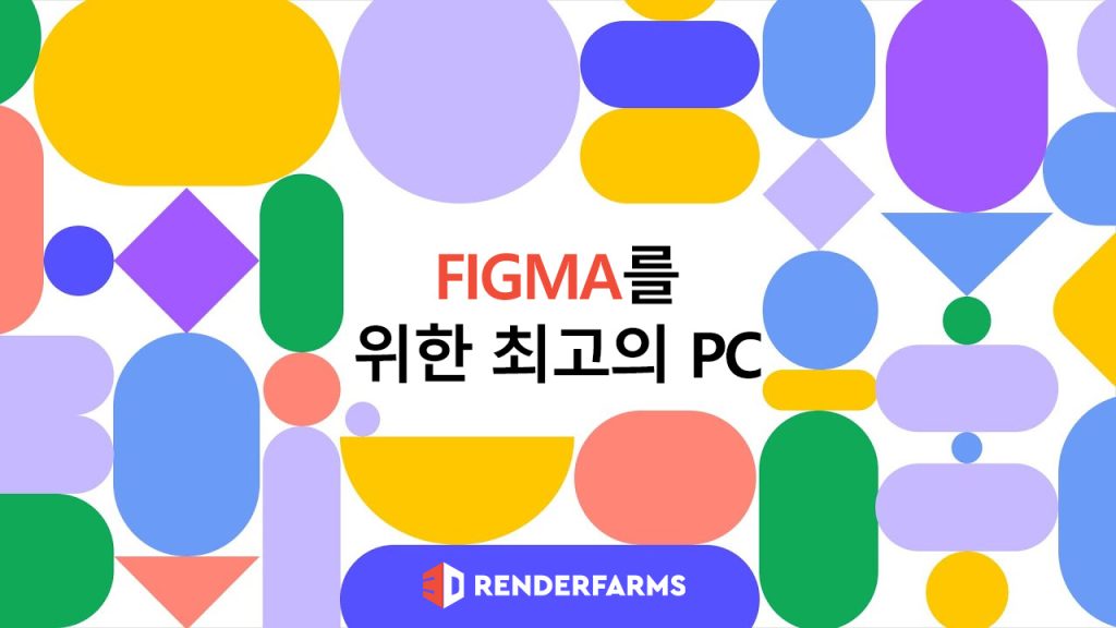 Figma를 위한 최고의 PC - 3Drenderfarms